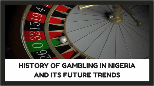History of Gambling in Nigeria and Its Future Trends